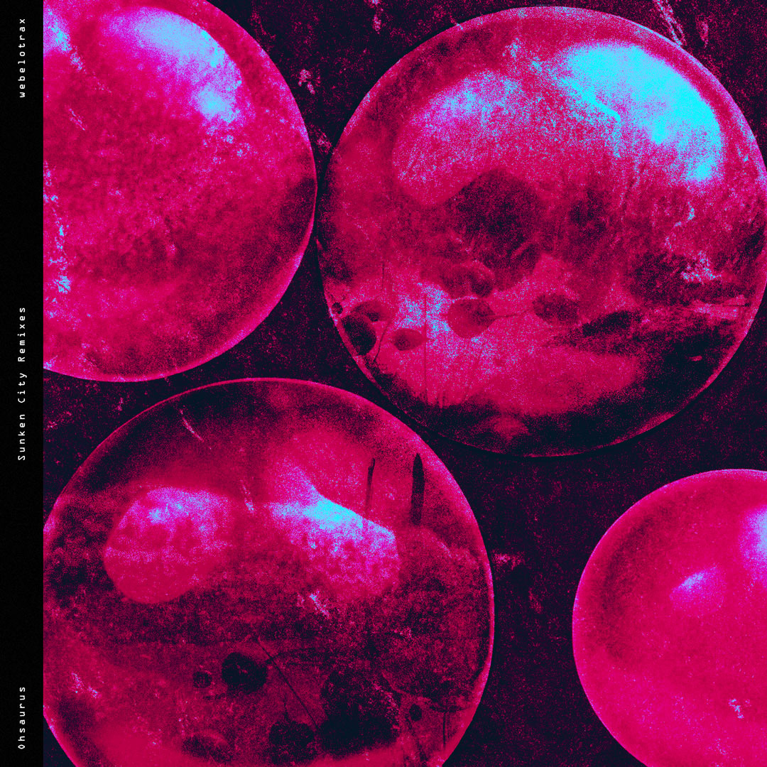 Ohsaurus - Sunken City Remixes — WEBELOTRAX