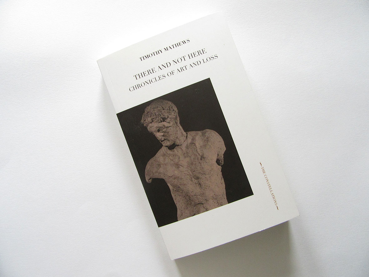 Timothy Mathews, THERE AND NOT HERE. CHRONICLES OF ART AND LOSS, 2022 ...